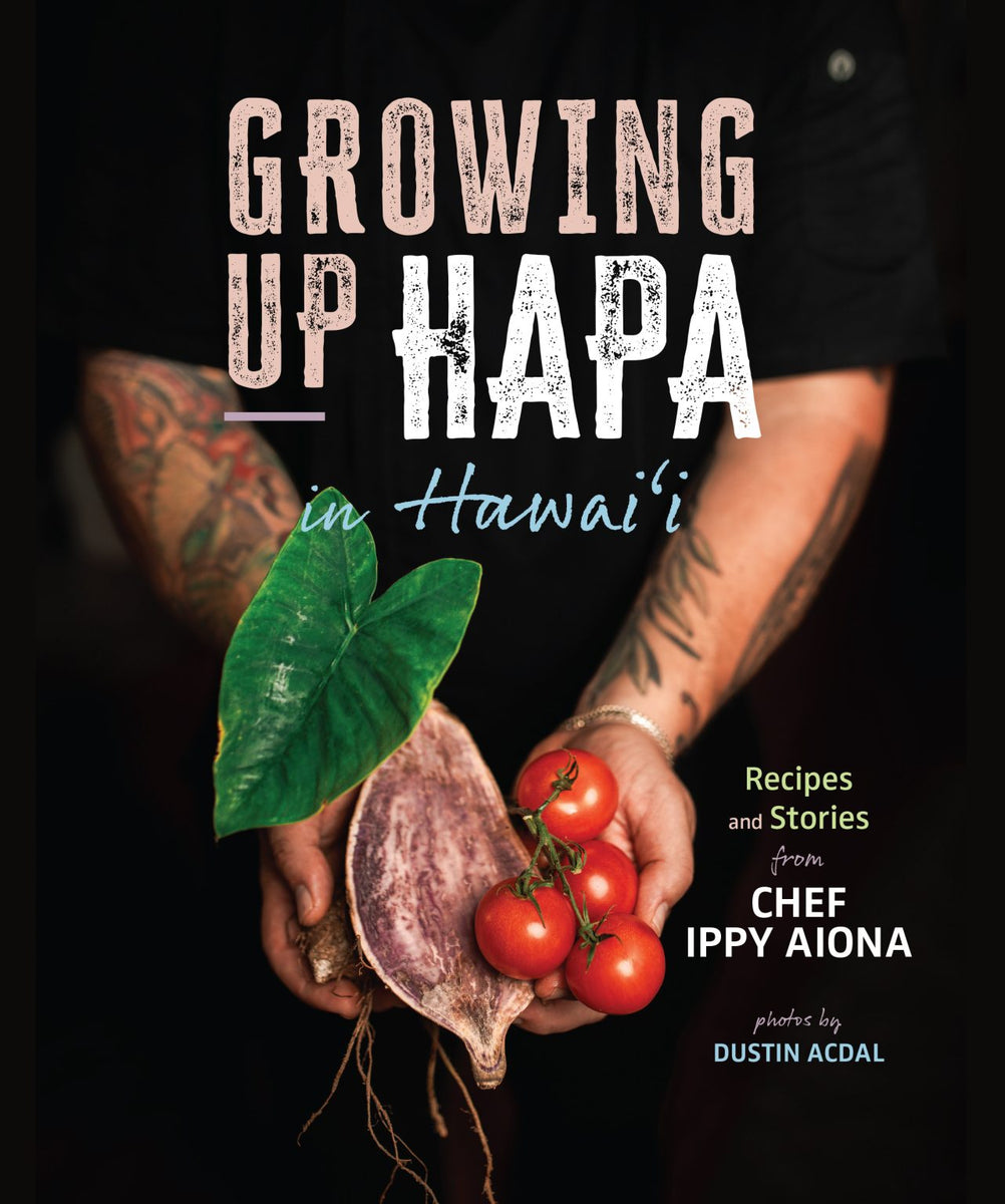 Growing Up Hapa in Hawaii: Recipes and Stories from Chef Ippy Aiona ...
